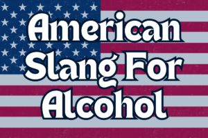 Raise A Glass To These 10 American Slang Terms For Alcohol - Foreign Lingo