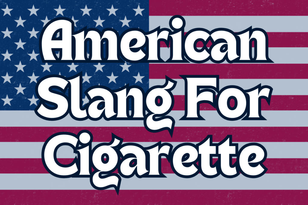 10 American Slang Terms For Cigarettes You Might Not Know - Foreign Lingo
