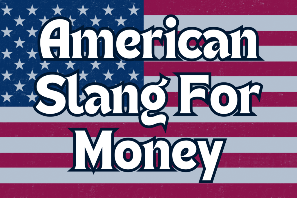 Show Me the Money! 15 Slang Terms Americans Use for Cash - Foreign Lingo