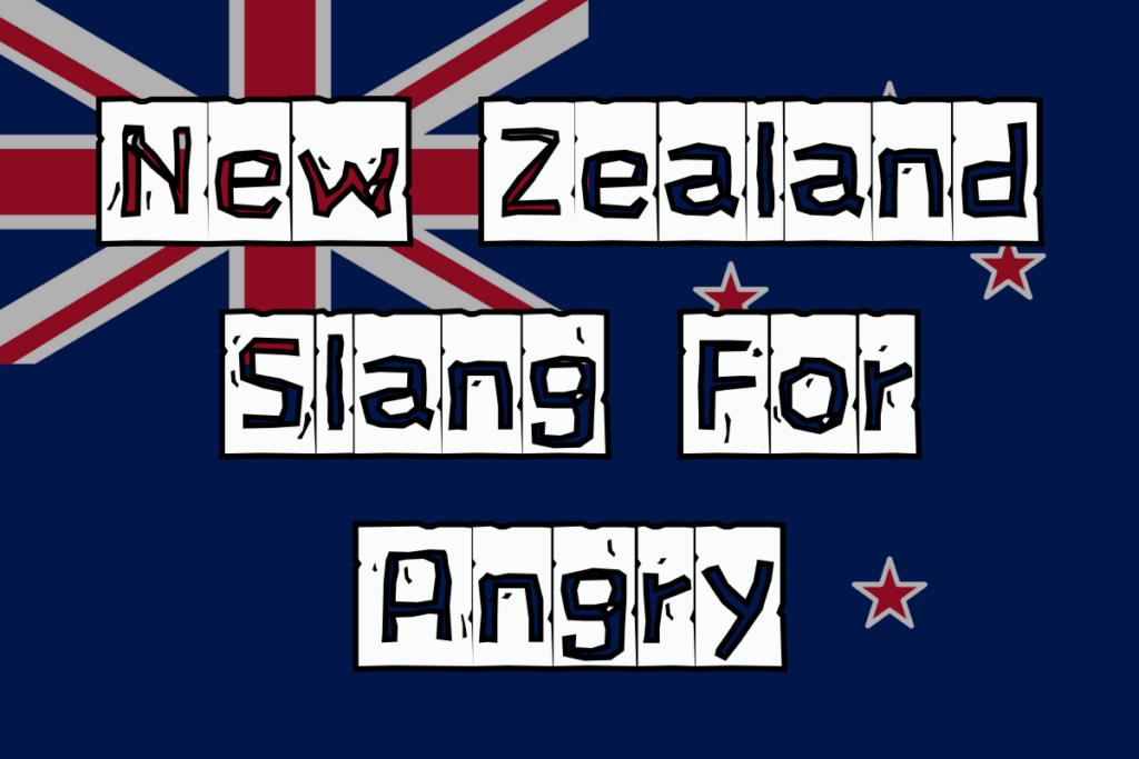 10 Revealing Slang Terms Kiwis Use When They Are Angry - Foreign Lingo