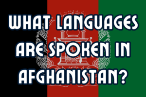 What Languages Are Spoken In Afghanistan? (Find Out!) - Foreign Lingo