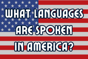 What Languages Are Spoken In America? (Answered!) - Foreign Lingo