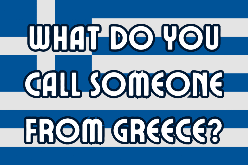 What Do You Call Someone From Greece? (Answered!) - Foreign Lingo