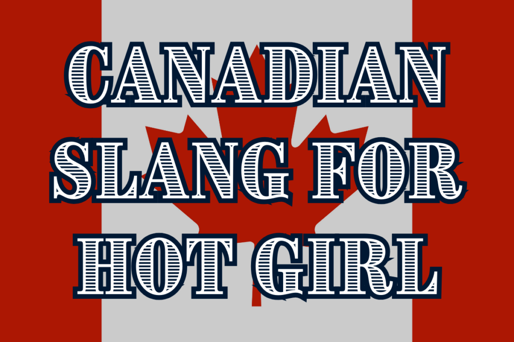 10 Canadian Slang Terms For Hot Girls You Need To Know - Foreign Lingo